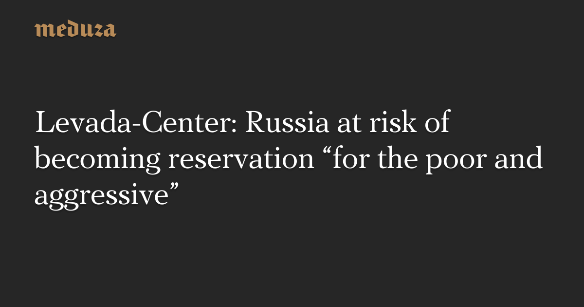 Levada-Center: Russia at risk of becoming reservation “for the poor and ...