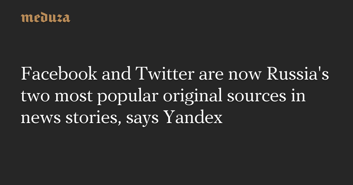 Facebook and Twitter are now Russia's two most popular original sources ...