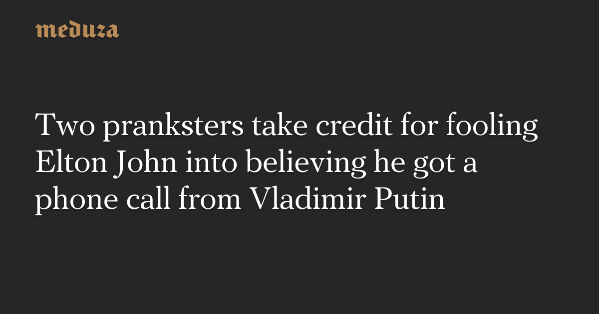 Two pranksters take credit for fooling Elton John into believing he got ...