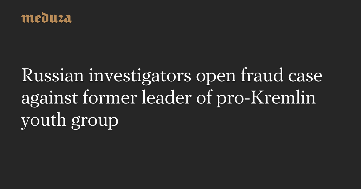 Russian investigators open fraud case against former leader of pro ...