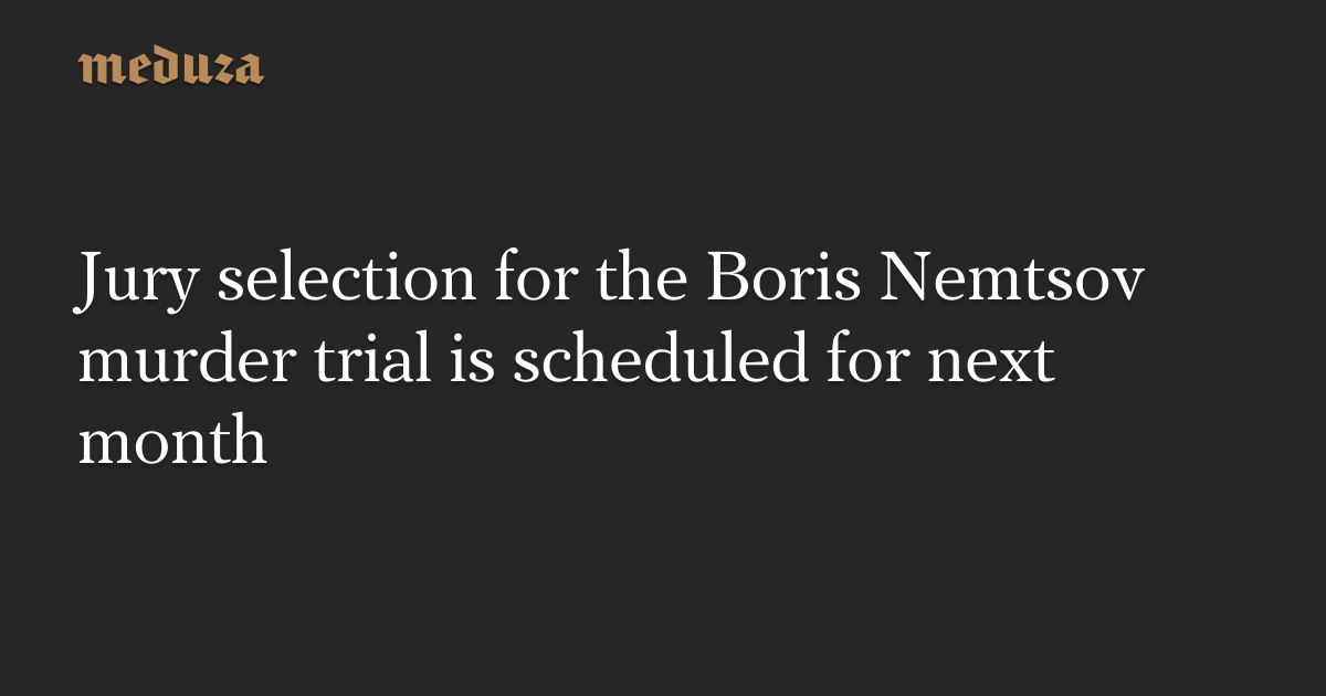 Jury selection for the Boris Nemtsov murder trial is scheduled for next ...