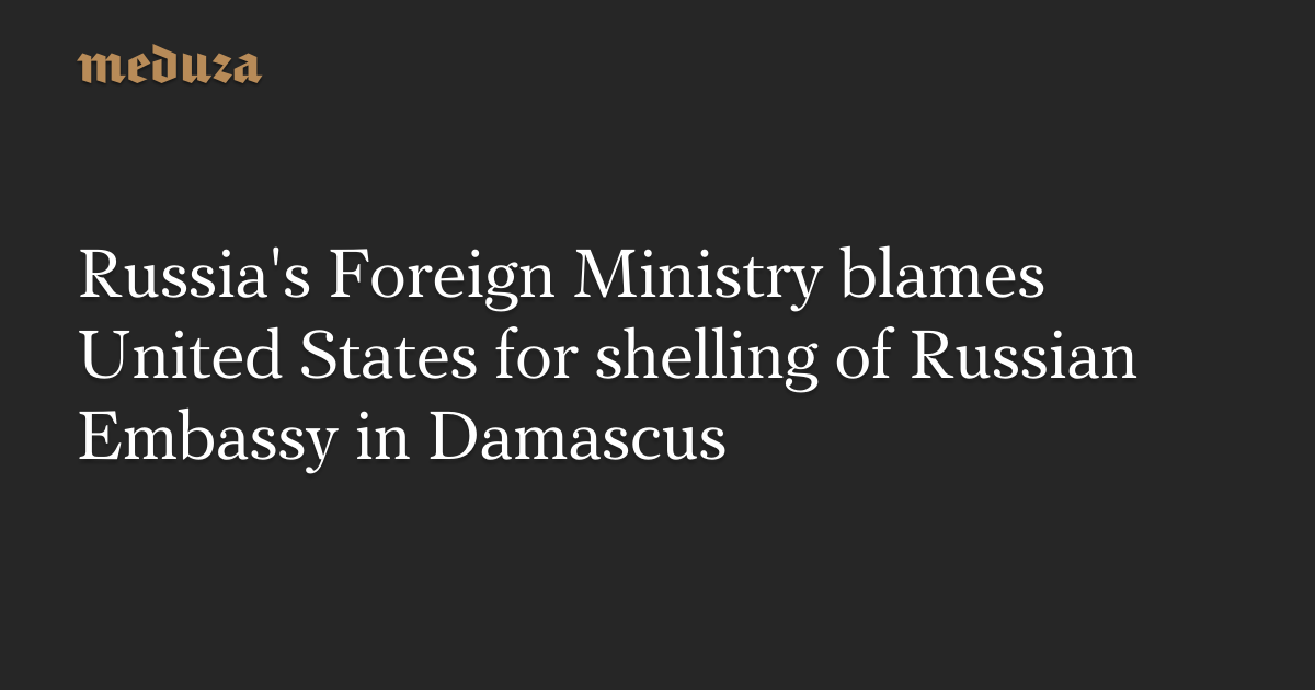 Russia’s Foreign Ministry blames United States for shelling of Russian ...