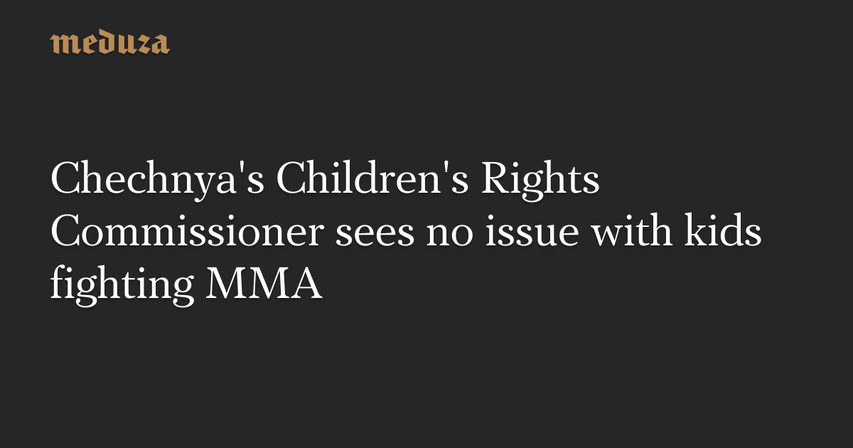 Chechnya's Children's Rights Commissioner sees no issue with kids ...