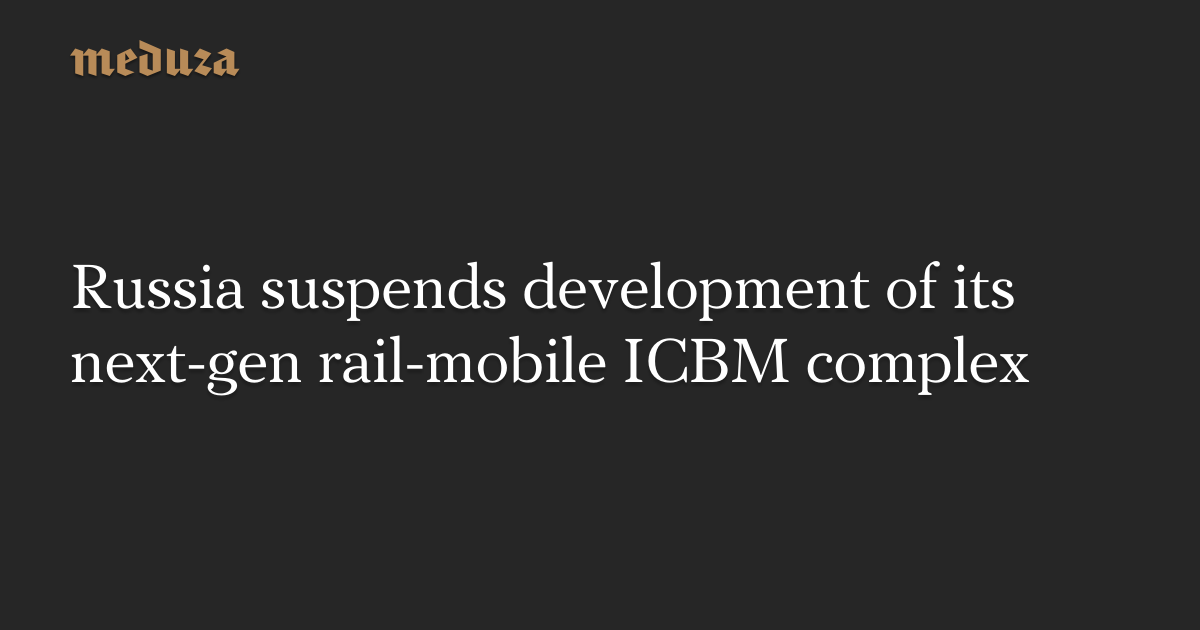 Russia suspends development of its next-gen rail-mobile ICBM complex ...