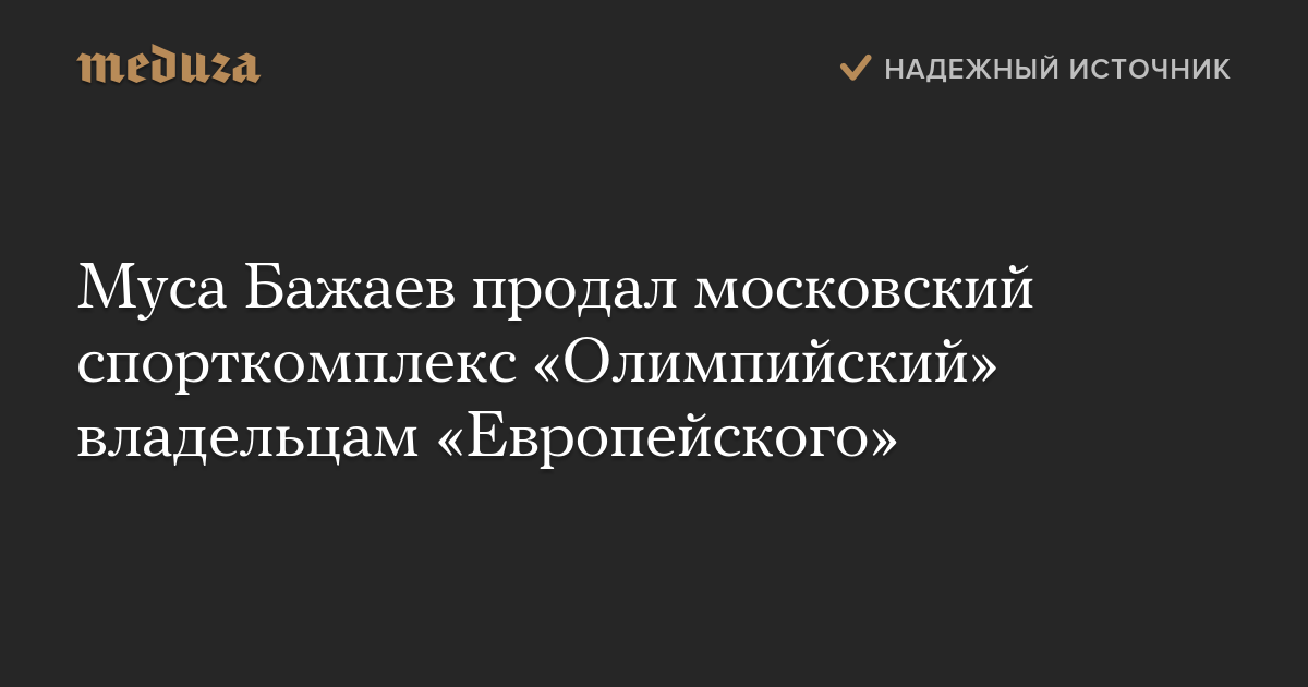Муса Бажаев продал московский спорткомплекс «Олимпийский» владельцам ...
