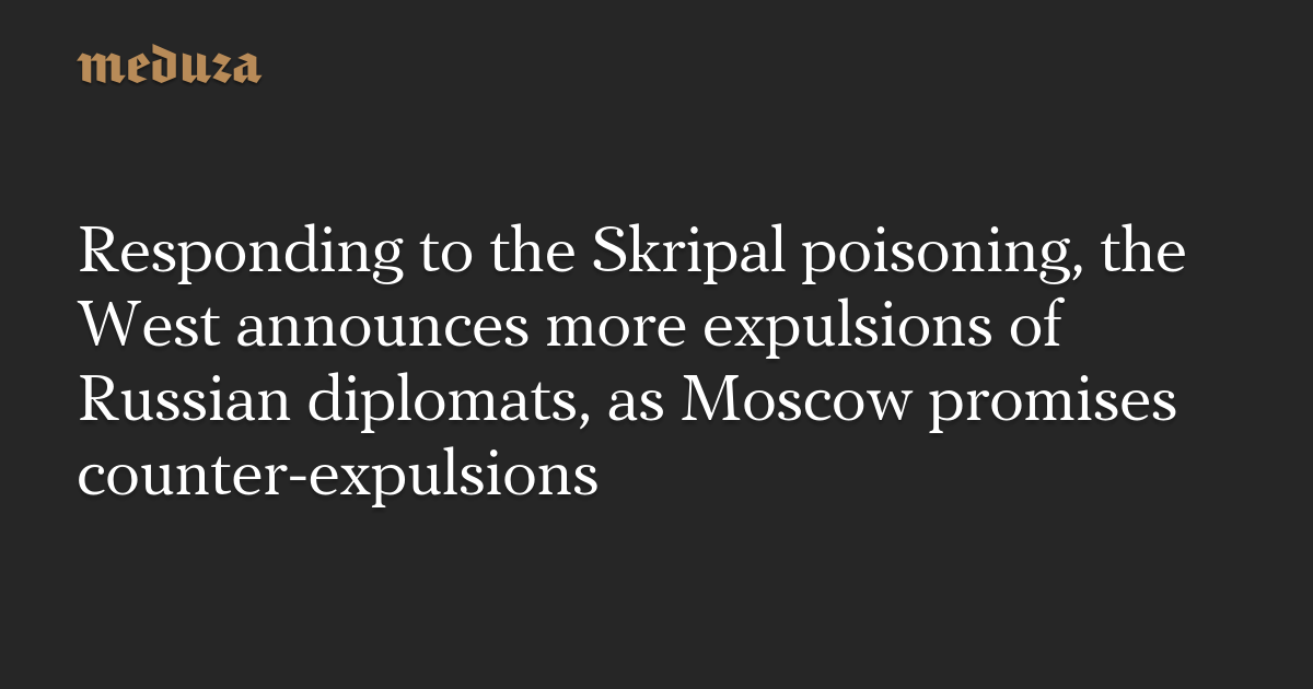 Responding to the Skripal poisoning, the West announces more expulsions ...