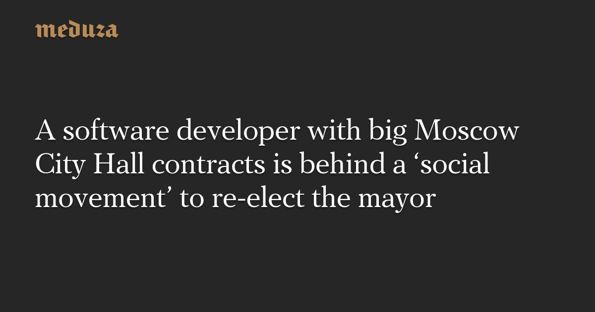 A software developer with big Moscow City Hall contracts is behind a ...