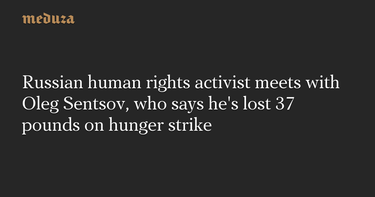 Russian human rights activist meets with Oleg Sentsov, who says he's ...