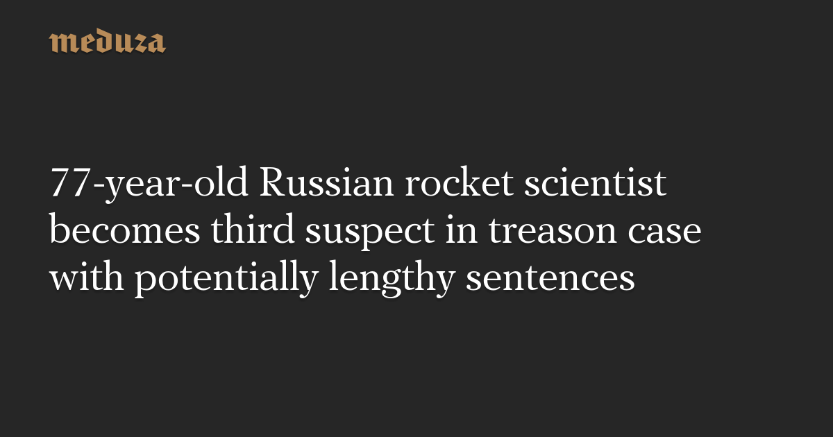 77-year-old Russian rocket scientist becomes third suspect in treason ...