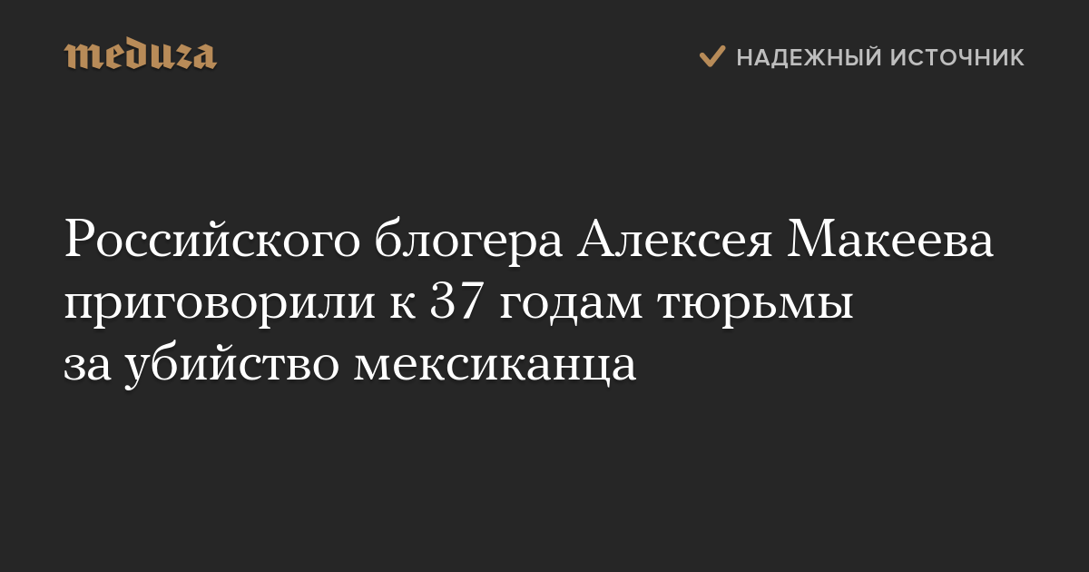 Российского блогера Алексея Макеева приговорили к 37 годам тюрьмы за ...