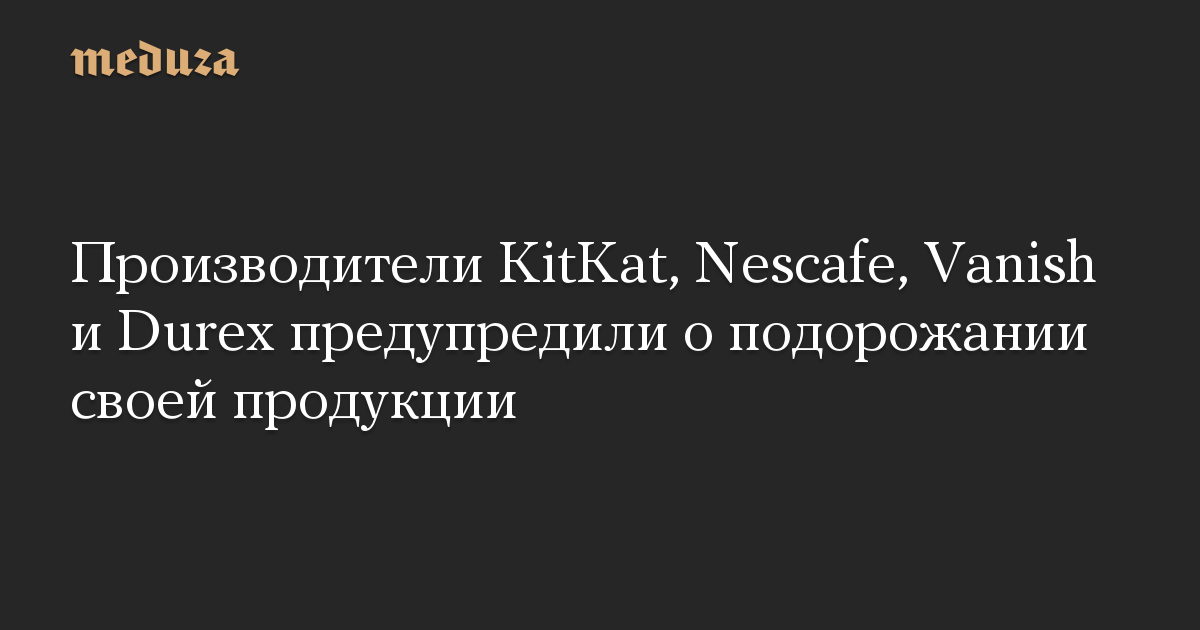 Производители KitKat, Nescafe, Vanish и Durex предупредили о ...