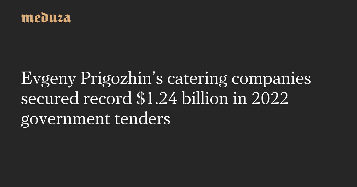 Evgeny Prigozhin’s catering companies secured record $1.24 billion in ...
