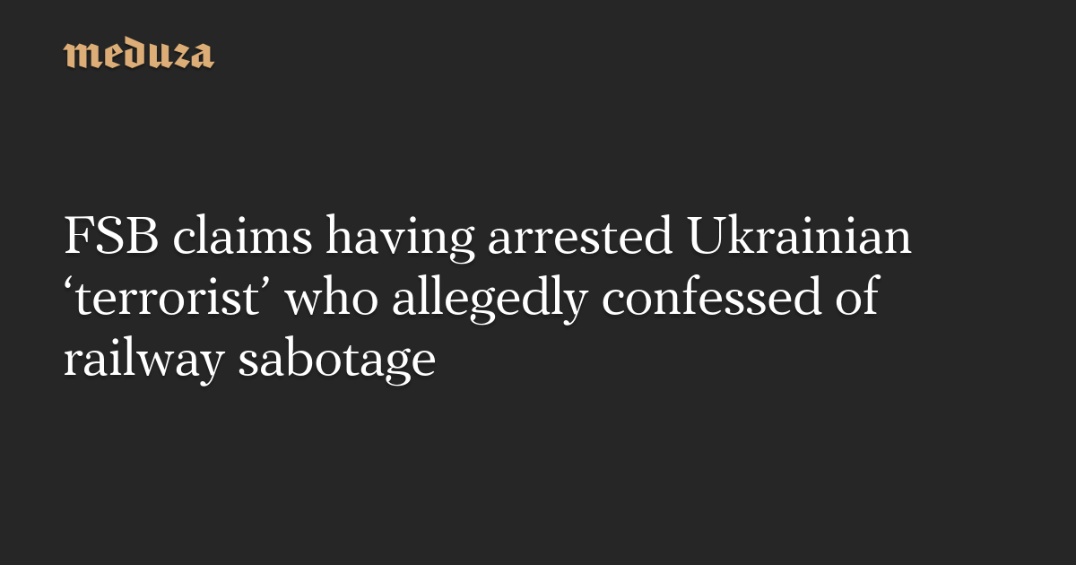 FSB claims having arrested Ukrainian ‘terrorist’ who allegedly ...