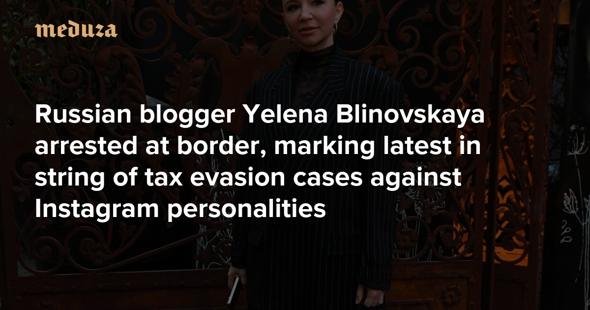 Russian blogger Yelena Blinovskaya arrested at border, marking latest ...
