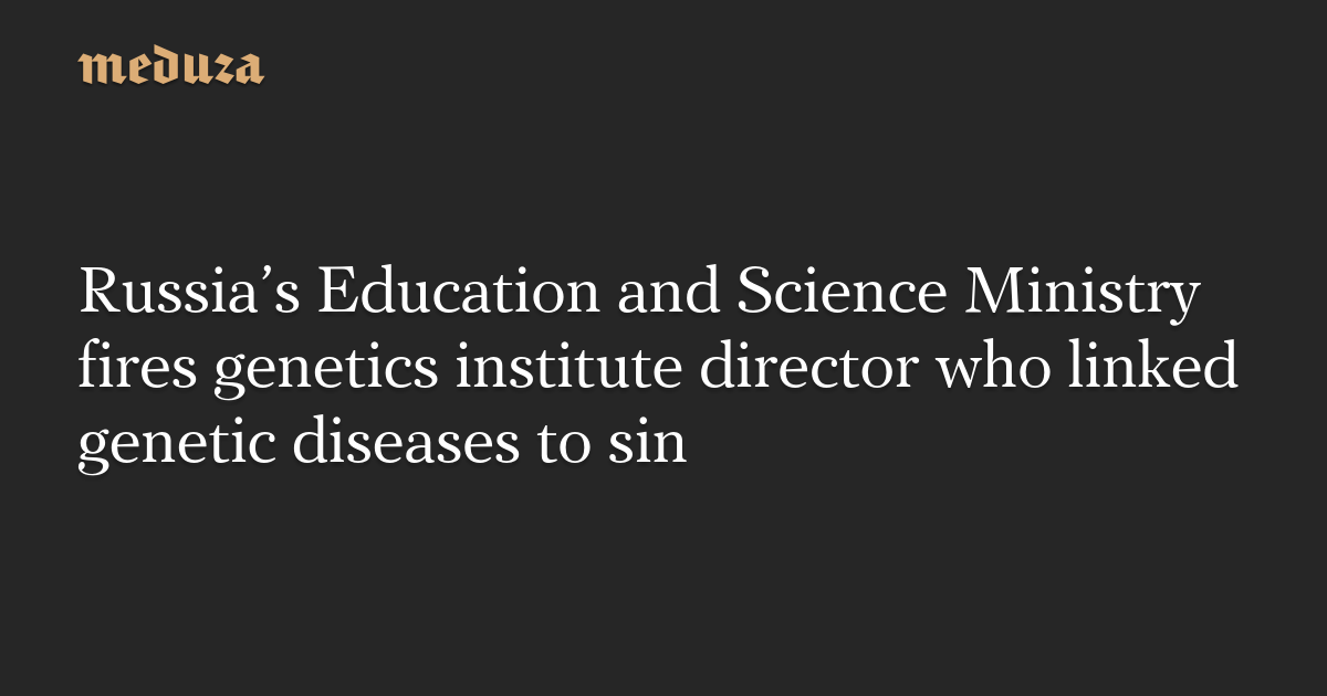 Russia’s Education and Science Ministry fires genetics institute ...
