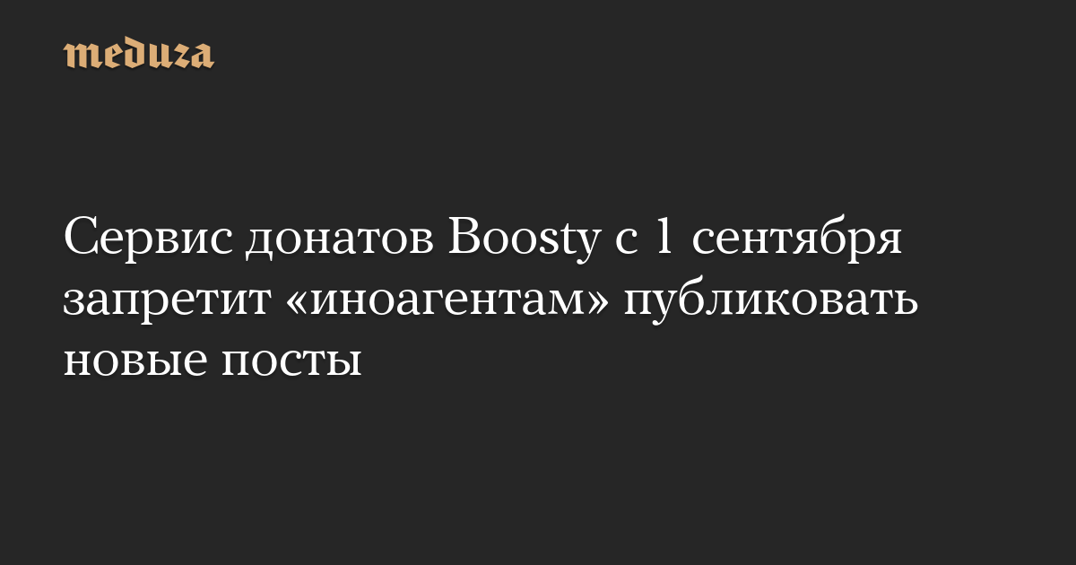 Сервис донатов Boosty с 1 сентября запретит «иноагентам» публиковать новые посты — Meduza