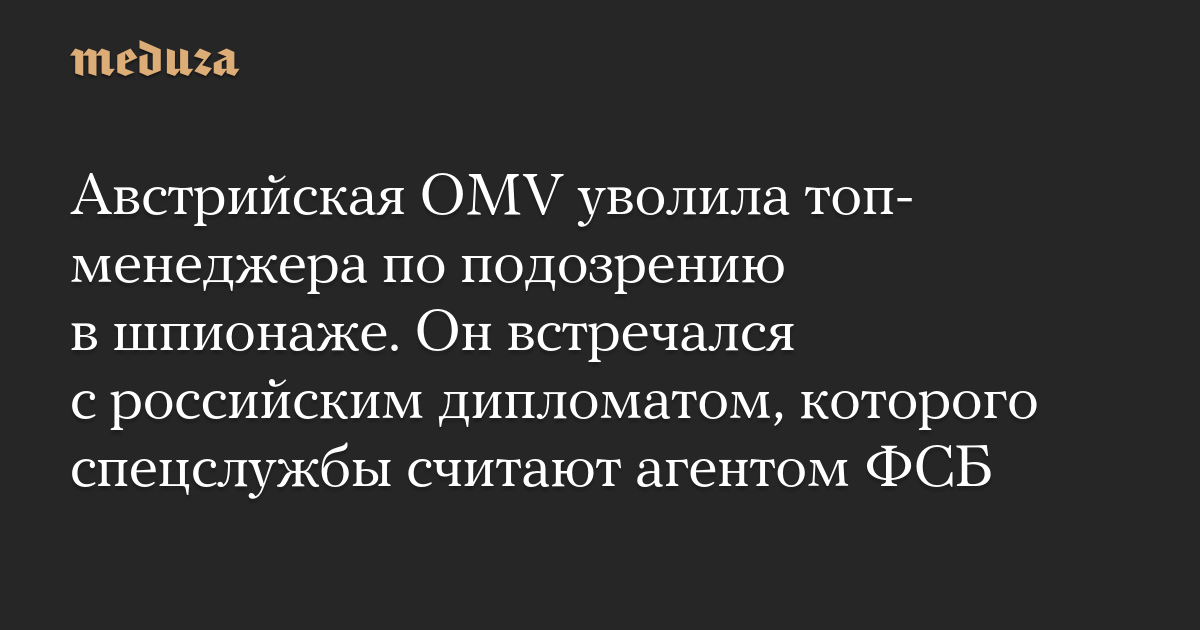 Австрийская OMV уволила топ-менеджера по подозрению в шпионаже. Он встречался с российским ...