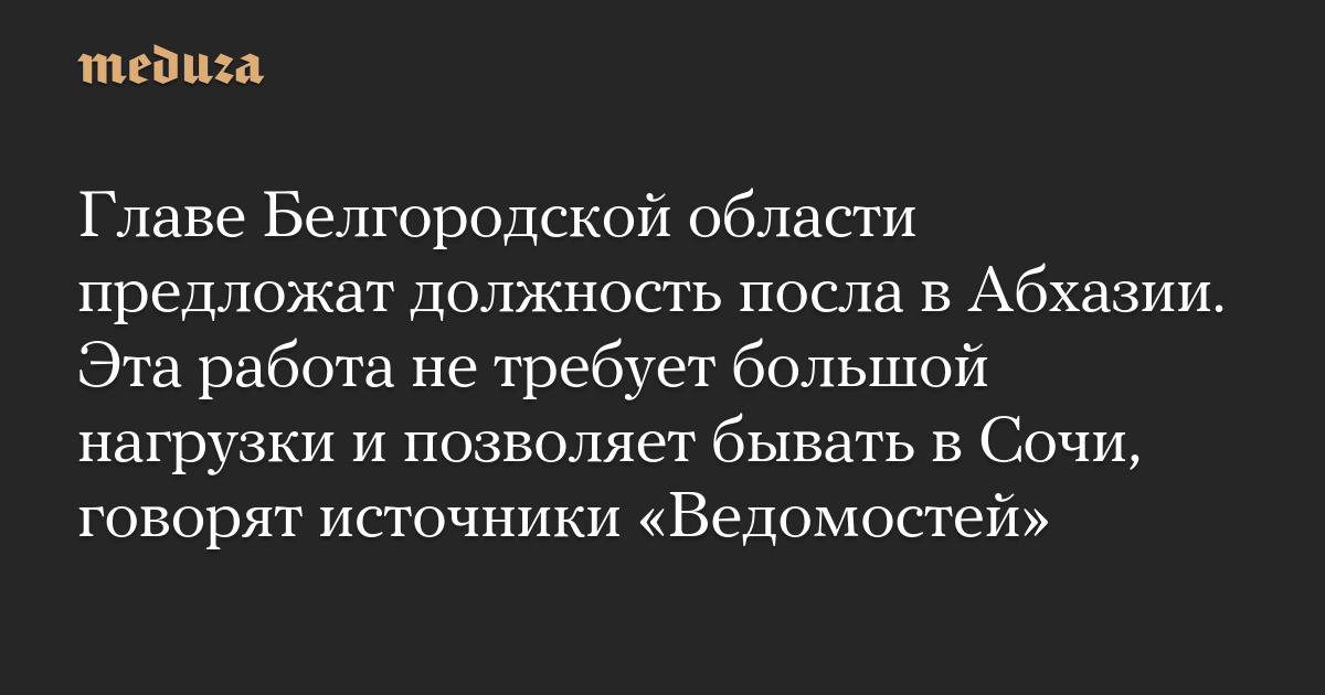 Главе Белгородской области предложат должность посла в Абхазии. Эта ...