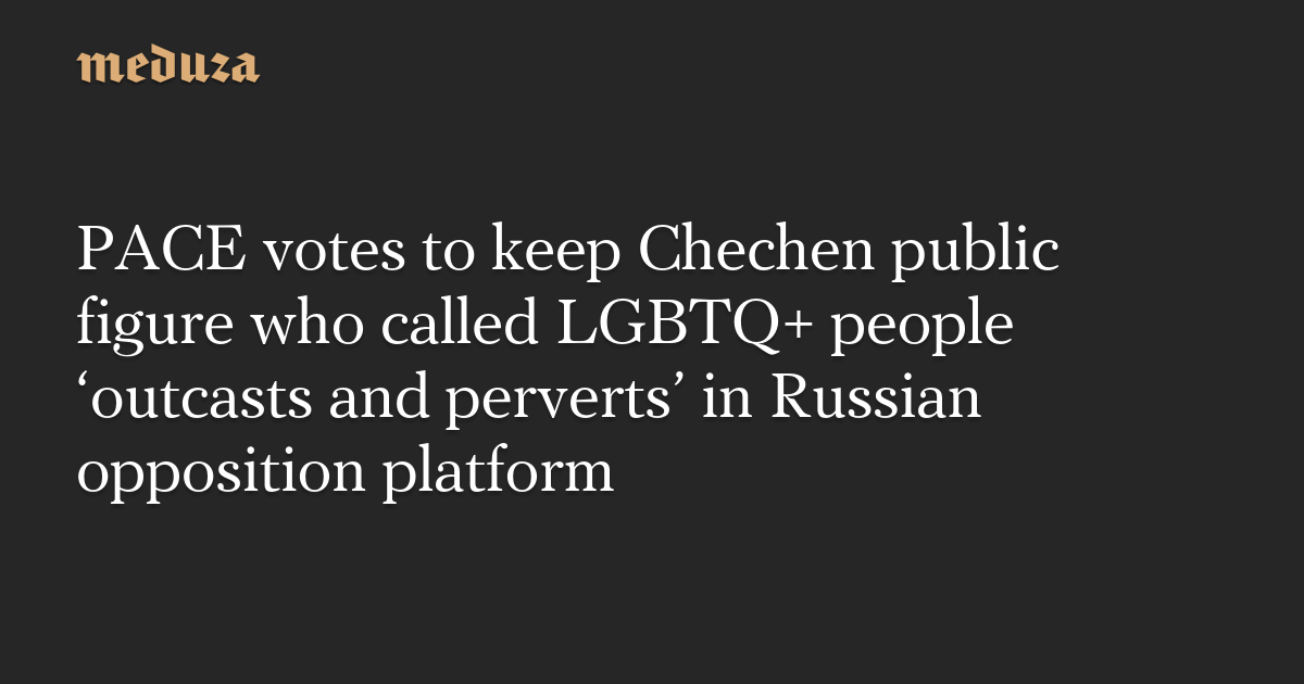 PACE votes to keep Chechen public figure who called LGBTQ+ people ...