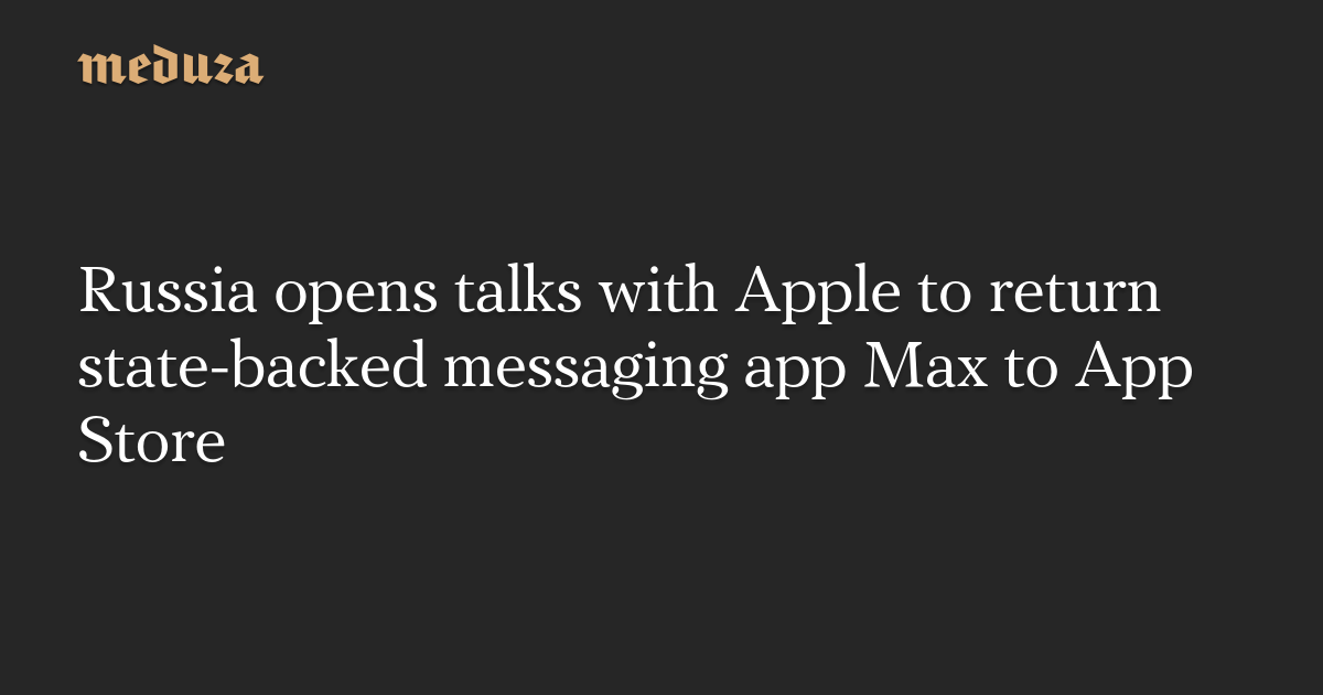 Russia opens talks with Apple to return state-backed messaging app Max ...