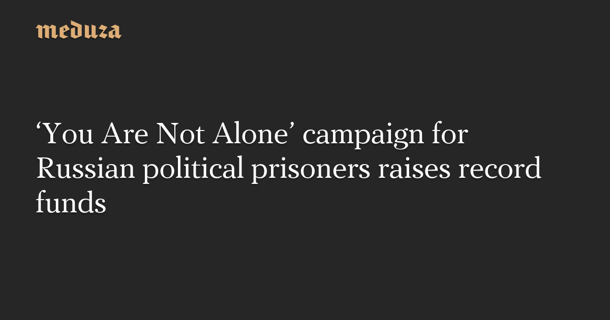 ‘You Are Not Alone’ campaign for Russian political prisoners raises ...