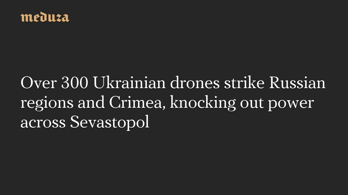 Over 300 Ukrainian drones strike Russian regions and Crimea, knocking ...